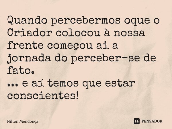 quando Percebermos Oque O Criador Nilton Mendonça Pensador
