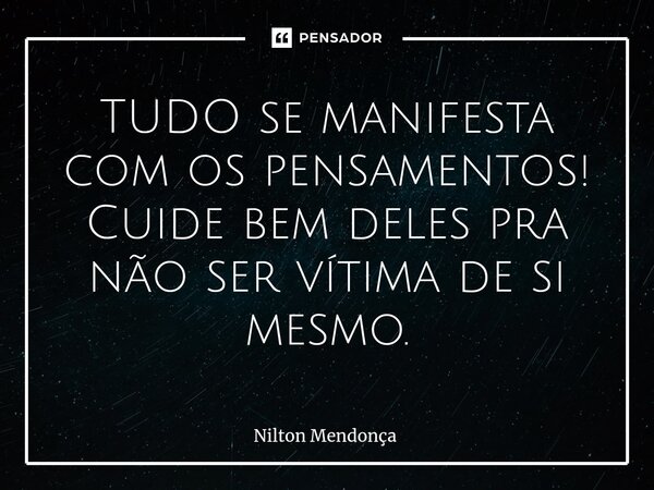 tudo Se Manifesta Com Os Pensamentos Nilton Mendonça Pensador