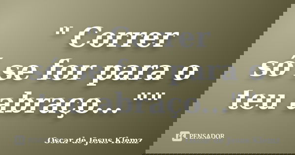 Correr Só Se For Para O Teu Oscar De Jesus Klemz Pensador