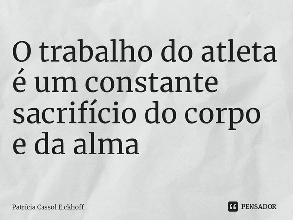 O Trabalho Do Atleta é Um Constante Patrícia Cassol Eickhoff Pensador