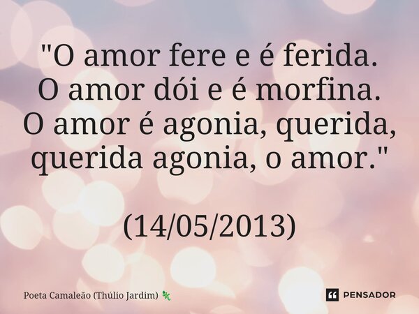 O Amor Fere E é Ferida O Amor Poeta Camaleão Thúlio Pensador
