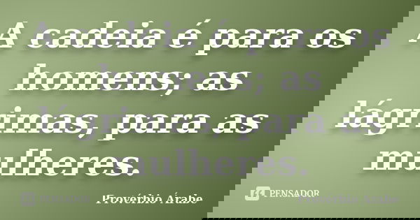 A Cadeia é Para Os Homens As Provérbio Árabe Pensador
