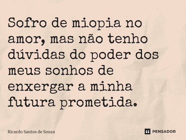 sofro De Miopia No Amor Mas Não Ricardo Santos De Souza Pensador
