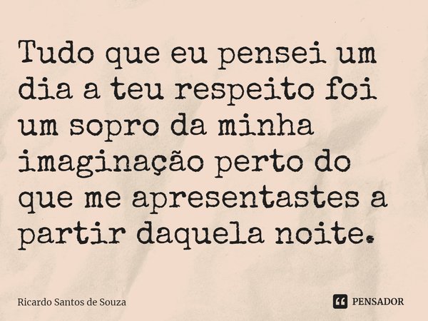 tudo Que Eu Pensei Um Dia A Teu Ricardo Santos De Souza Pensador