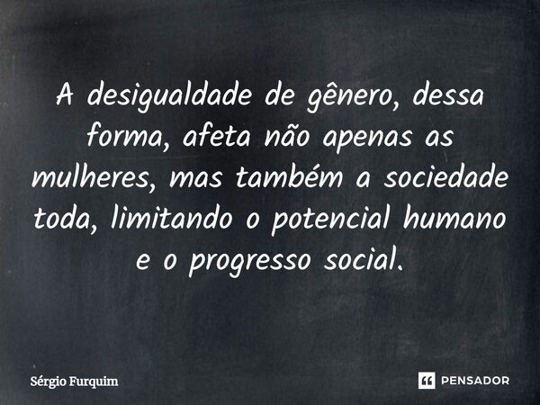 a Desigualdade De Gênero Dessa Sergio Furquim Pensador