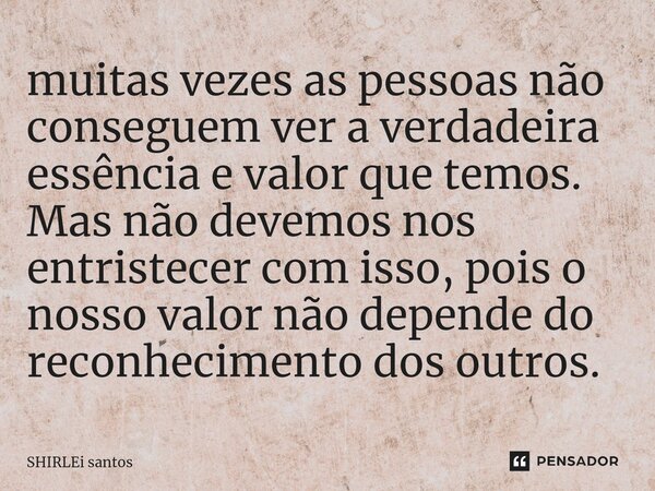 Muitas Vezes As Pessoas Não Conseguem Shirlei Santos Pensador