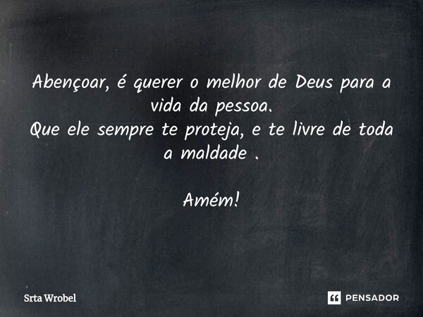 abençoar é Querer O Melhor De Deus Srta Wrobel Pensador