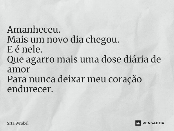 amanheceu Mais Um Novo Dia Chegou E Srta Wrobel Pensador