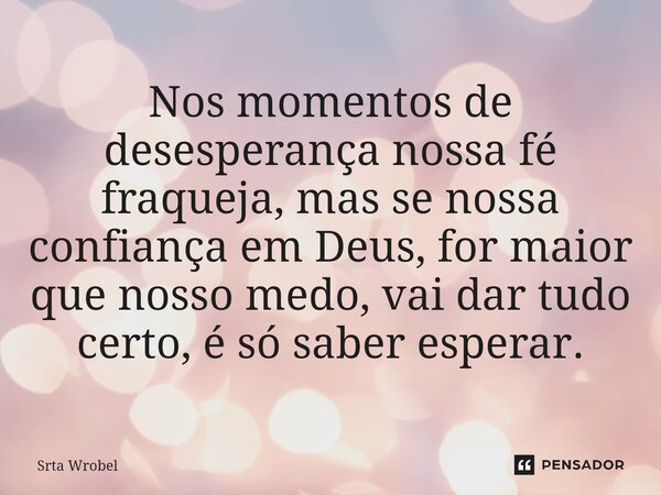 nos Momentos De Desesperança Nossa Srta Wrobel Pensador