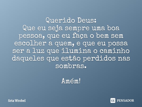 querido Deus Que Eu Seja Sempre Uma Srta Wrobel Pensador