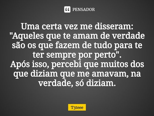 Uma Certa Vez Me Disseram Aqueles T3teee Pensador