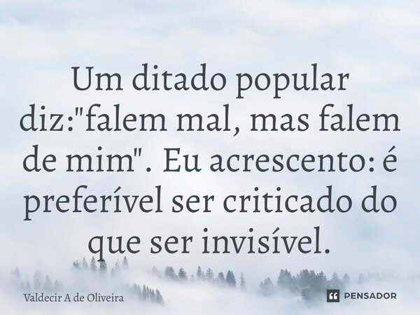 um Ditado Popular Diz Falem Valdecir A De Oliveira Pensador
