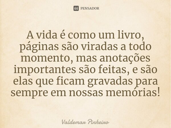 a Vida é Como Um Livro Páginas Valdemar Pinheiro Pensador
