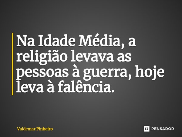 Na Idade Média A Religião Levava As Valdemar Pinheiro Pensador