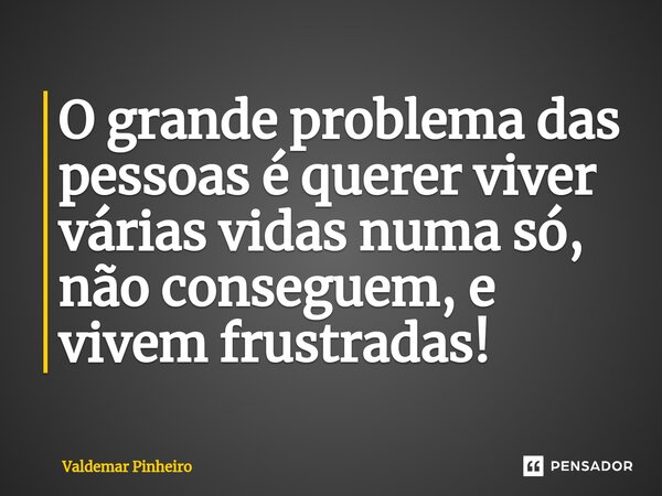 o Grande Problema Das Pessoas é Valdemar Pinheiro Pensador
