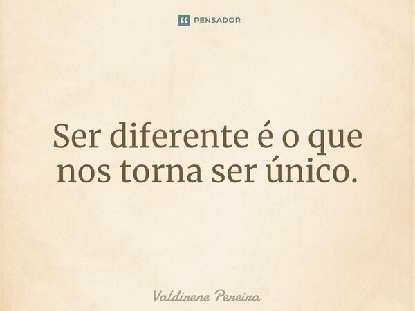 ⁠ser Diferente é O Que Nos Torna Ser Valdirene Pereira Pensador