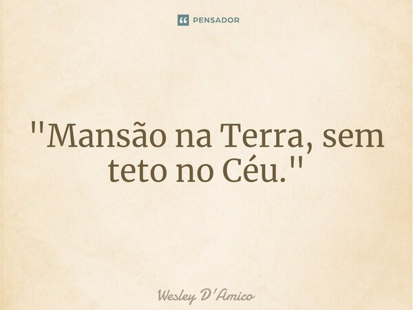 Mansão Na Terra Sem Teto No Wesley Damico Pensador