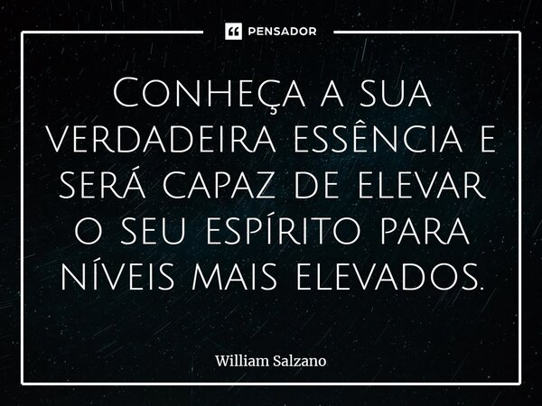 conheça A Sua Verdadeira Essência E William Salzano Pensador