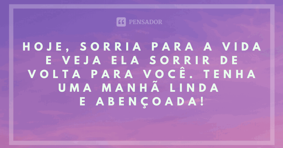 As 152 melhores frases de bom dia com reflexão ⛅ - Pensador