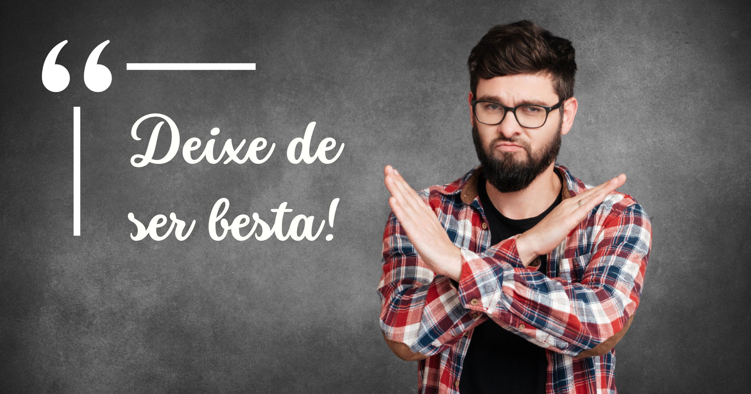Deixe de ser besta: frases para mudar de atitude agora mesmo - Pensador