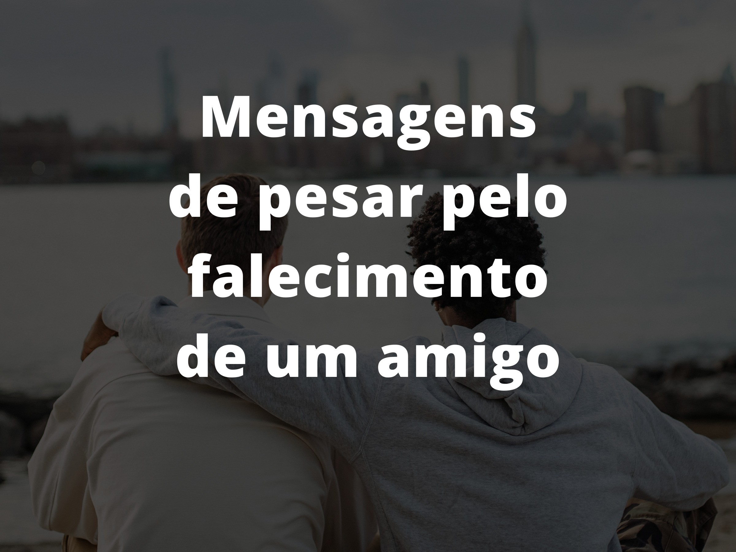 Mensagens de pesar pelo falecimento de um amigo que dão conforto - Pensador