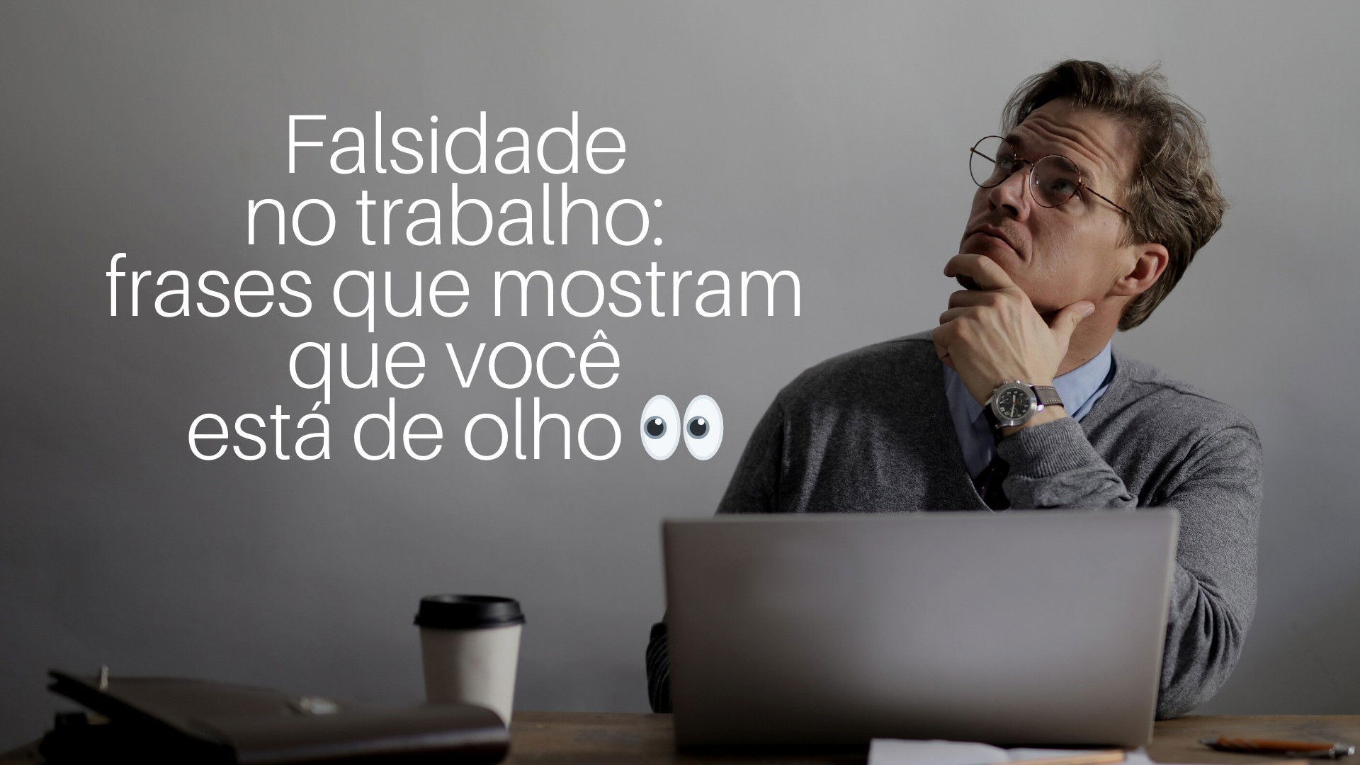 Falsidade no trabalho: frases que mostram que você está de olho 👀 ...
