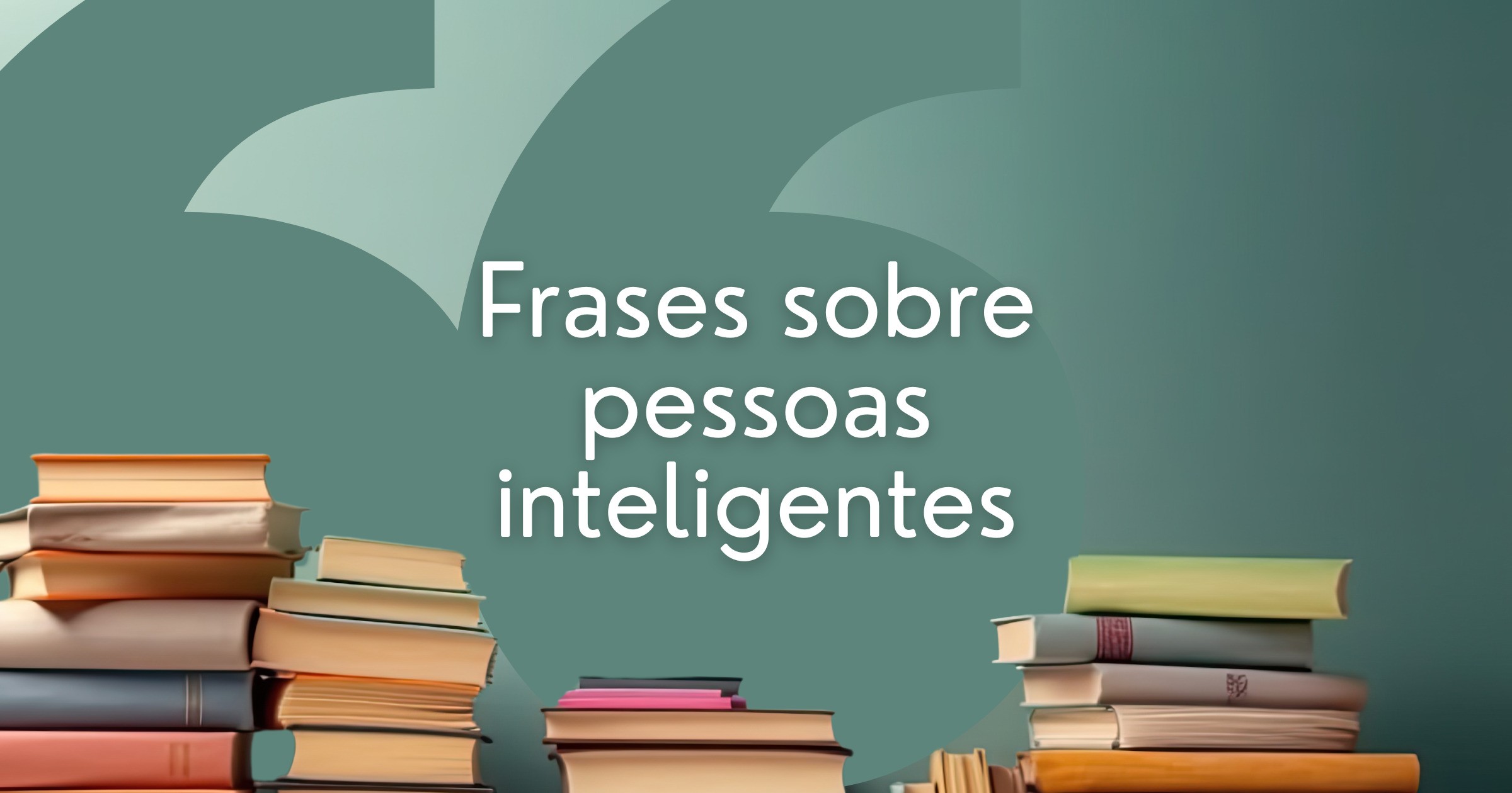67 frases sobre pessoas inteligentes que celebram sua sabedoria - Pensador