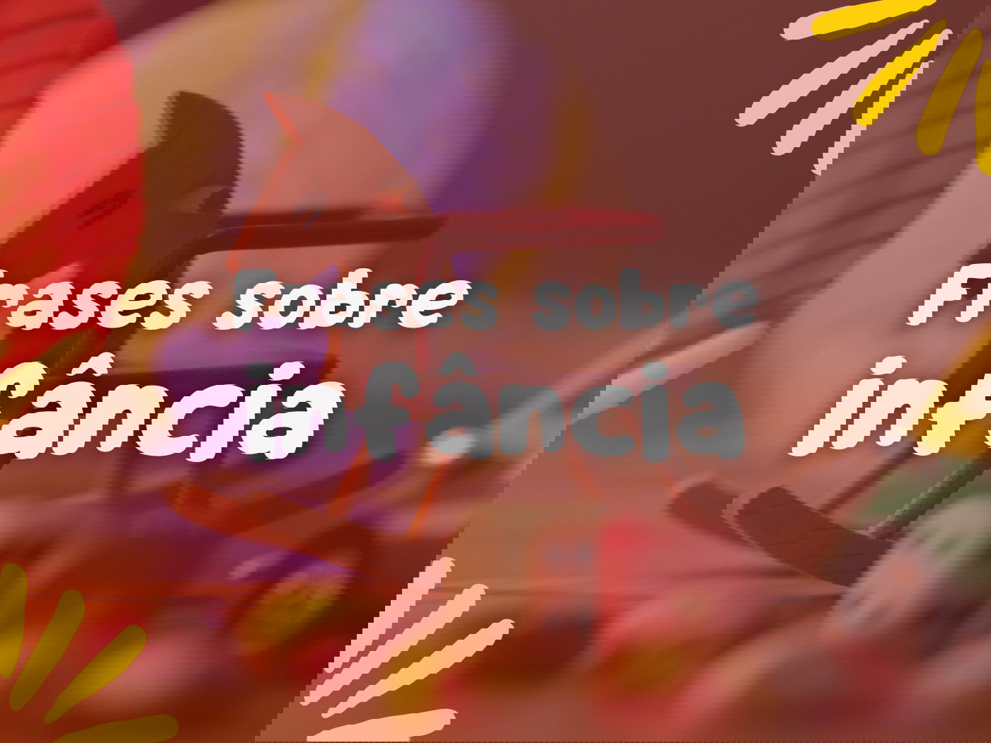 Frases sobre infância para abraçar nossa criança interior - Pensador