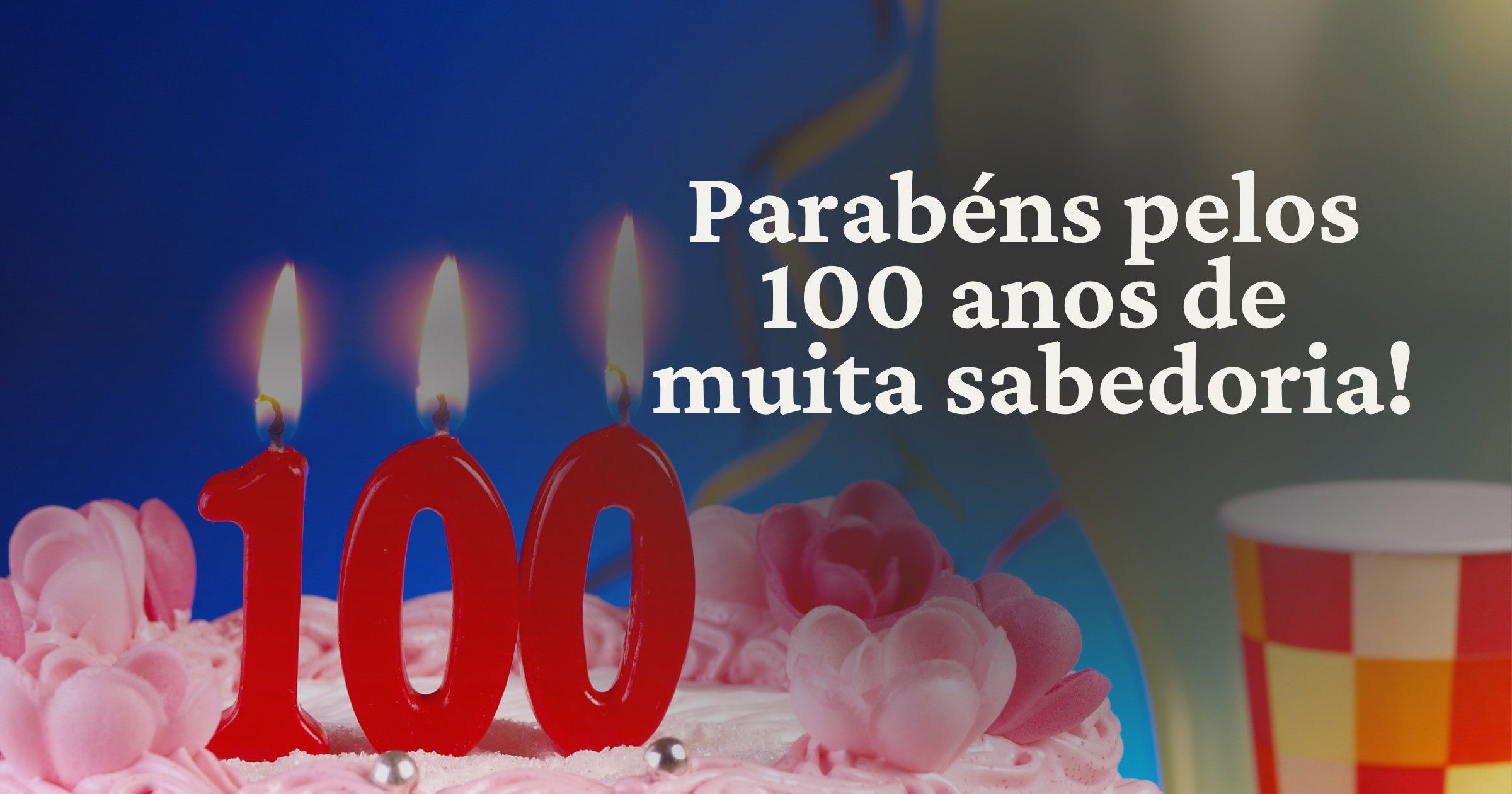 Mensagens de aniversário de 100 anos para celebrar um século de vida ...