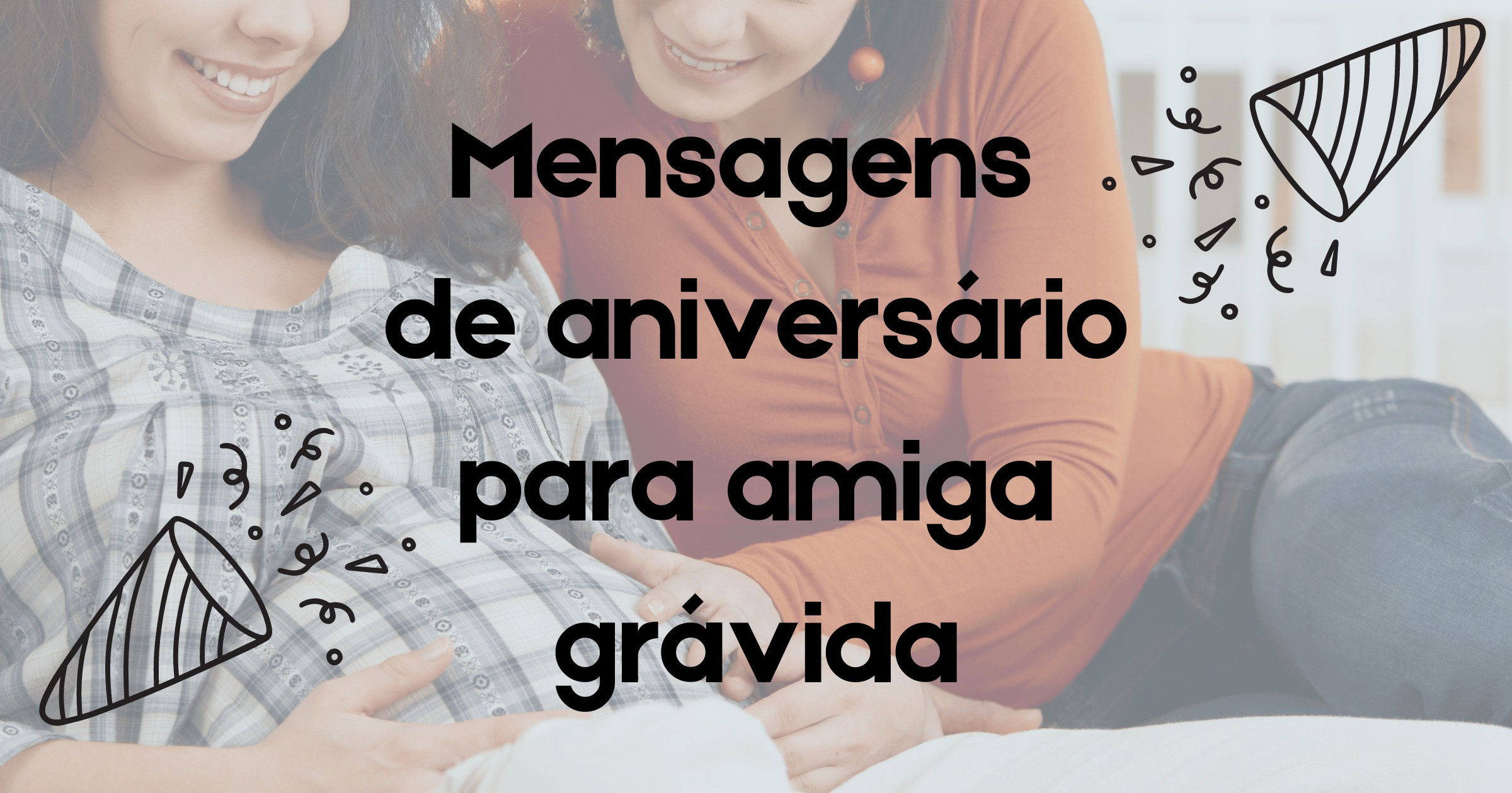 Mensagens de aniversário para amiga grávida (o parabéns é em dobro ...